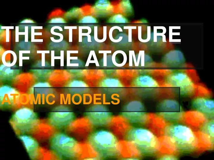 PPT - THE STRUCTURE OF THE ATOM PowerPoint Presentation, free download ...