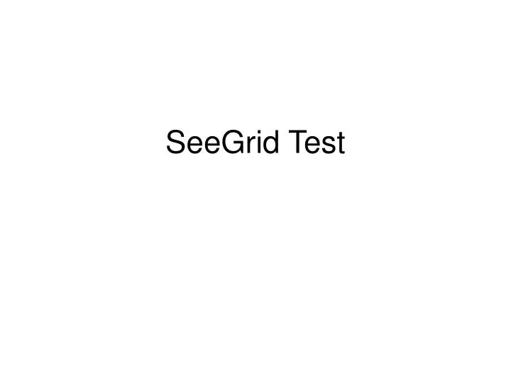 PPT - SeeGrid Test PowerPoint Presentation, free download - ID:6028569