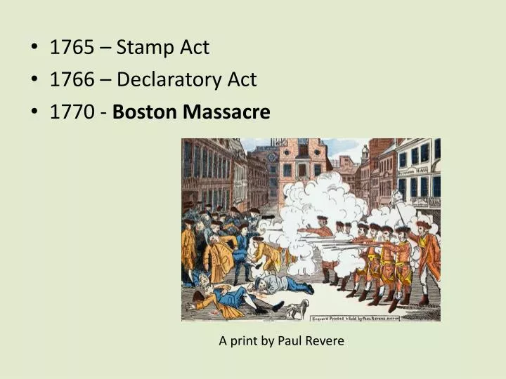 PPT - 1765 – Stamp Act 1766 – Declaratory Act 1770 - Boston Massacre A ...