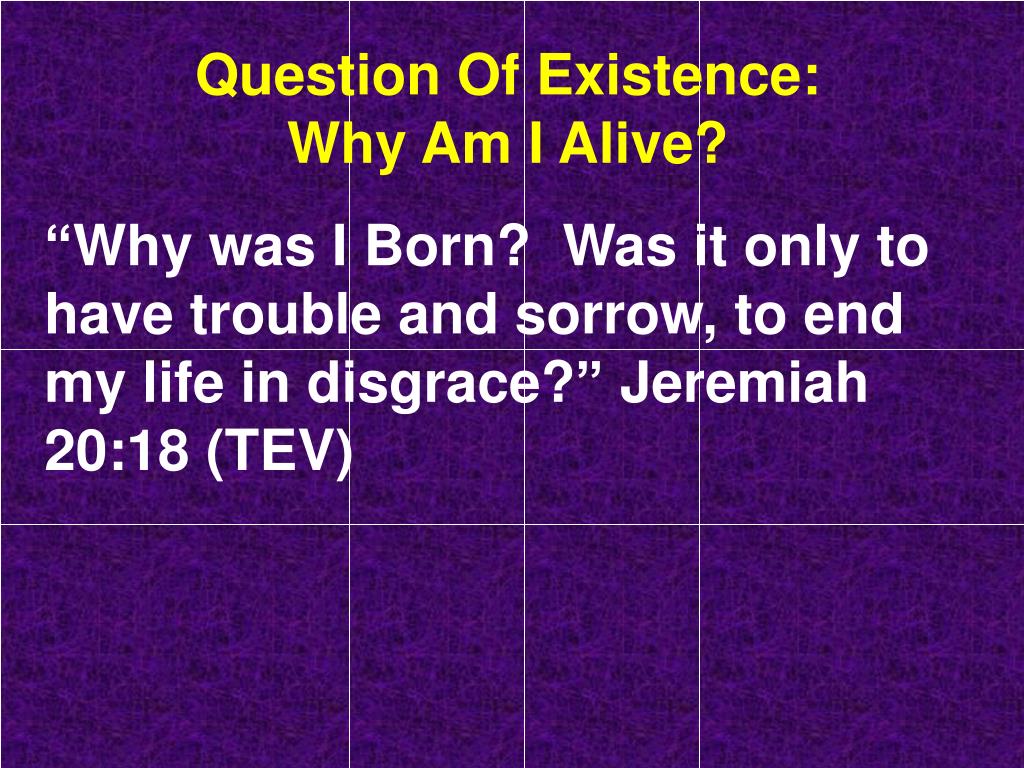 PPT - Life’s 3 Greatest Questions: Existence - Why am I alive ...