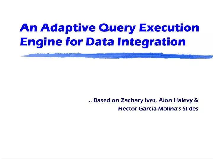 PPT - An Adaptive Query Execution Engine for Data Integration ...