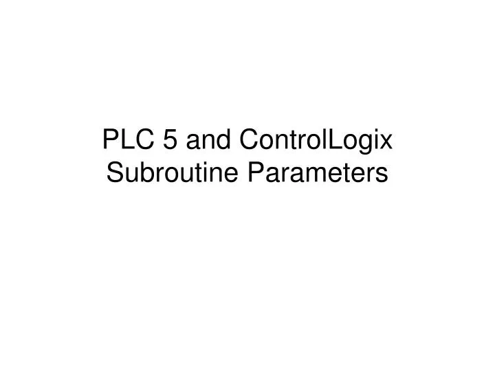 PPT - PLC 5 and ControlLogix Subroutine Parameters PowerPoint Presentation - ID:6042430