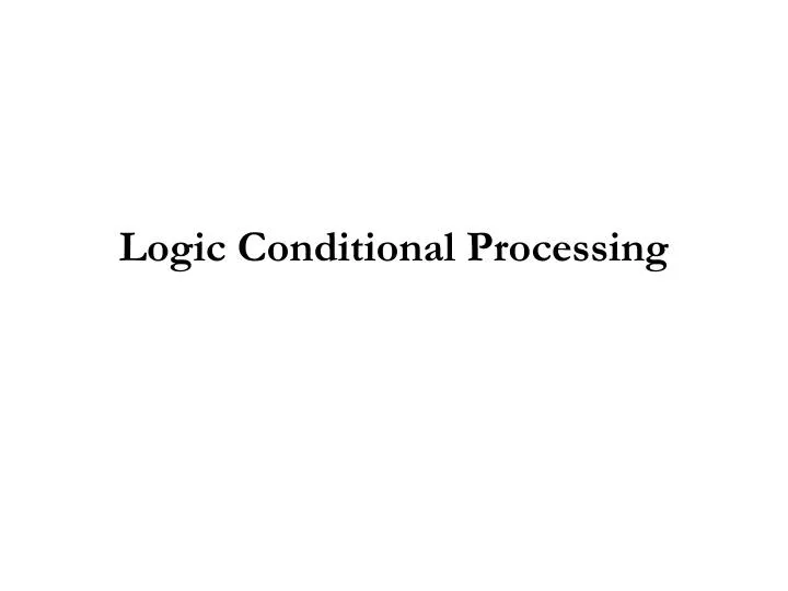 PPT - Logic Conditional Processing PowerPoint Presentation, free ...