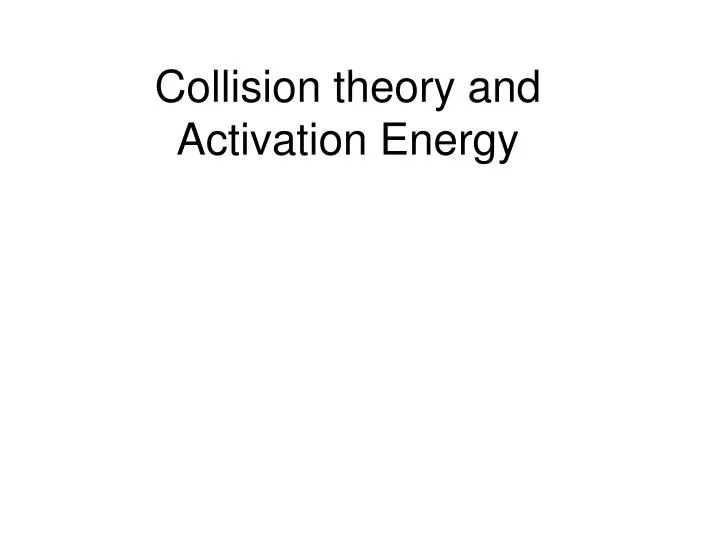 PPT - Collision theory and Activation Energy PowerPoint Presentation ...