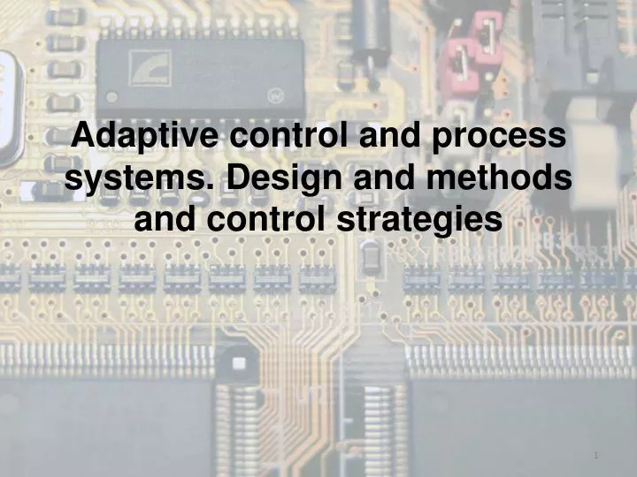 PPT - Adaptive control and process systems . Design and methods and ...