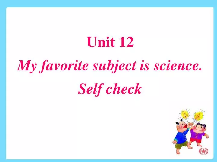 PPT - Unit 12 My favorite subject is science. Self check PowerPoint ...