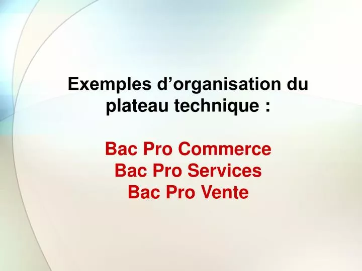 PPT - Exemples d’organisation du plateau technique : Bac Pro Commerce Bac Pro Services Bac Pro ...
