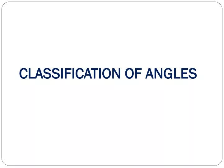 PPT - CLASSIFICATION OF ANGLES PowerPoint Presentation, free download ...