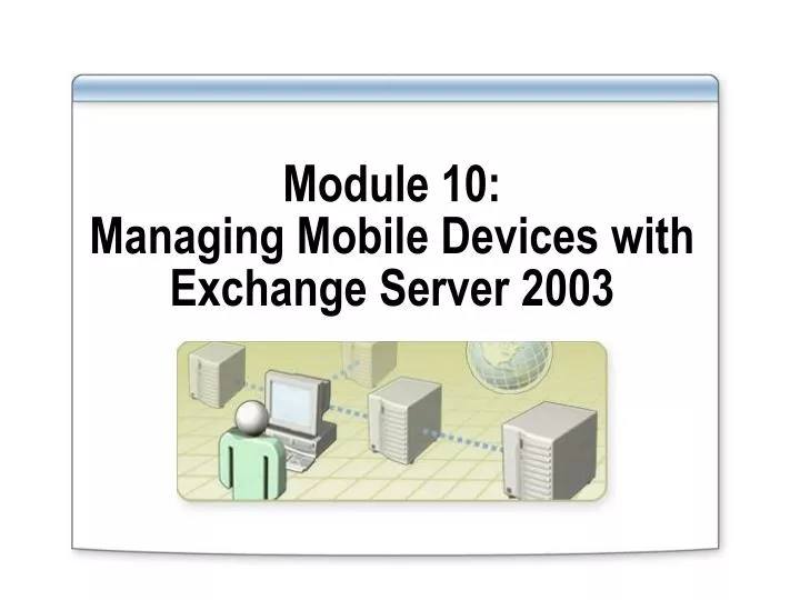 PPT - Module 10: Managing Mobile Devices with Exchange Server 2003 ...