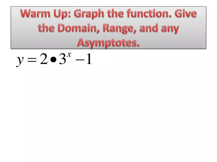 PPT - Warm Up: Graph the function. Give the Domain, Range, and any ...