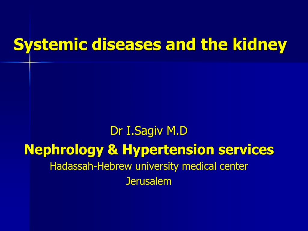 PPT - Systemic diseases and the kidney Dr I.Sagiv M.D Nephrology & Hypertension services ...