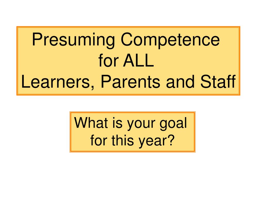 PPT - Presuming Competence for all students, parents and staff ...
