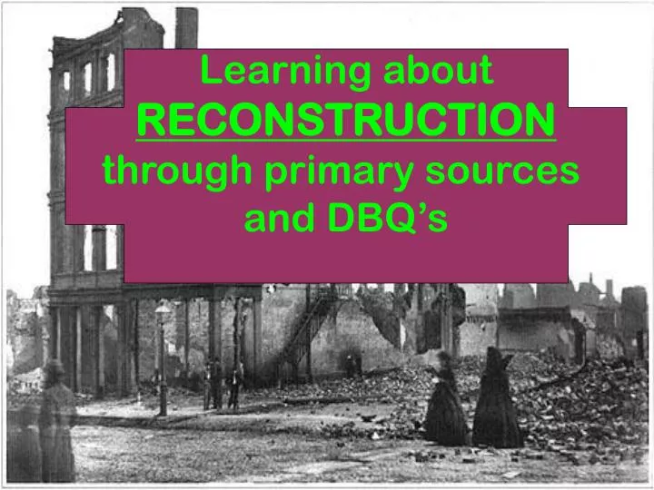 PPT - Learning about RECONSTRUCTION through primary sources and DBQ’s ...