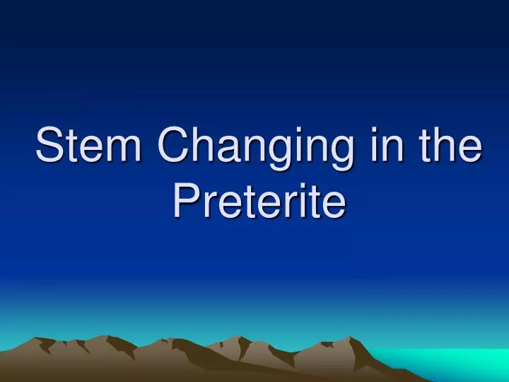 PPT - Stem Changing in the Preterite PowerPoint Presentation, free ...