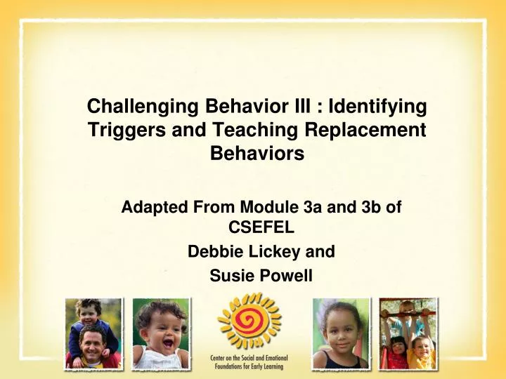 PPT - Challenging Behavior III : Identifying Triggers and Teaching ...