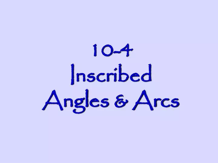 PPT - 10-4 Inscribed Angles & Arcs PowerPoint Presentation, free ...