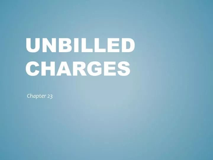 PPT - Unbilled charges PowerPoint Presentation, free download - ID:6100107
