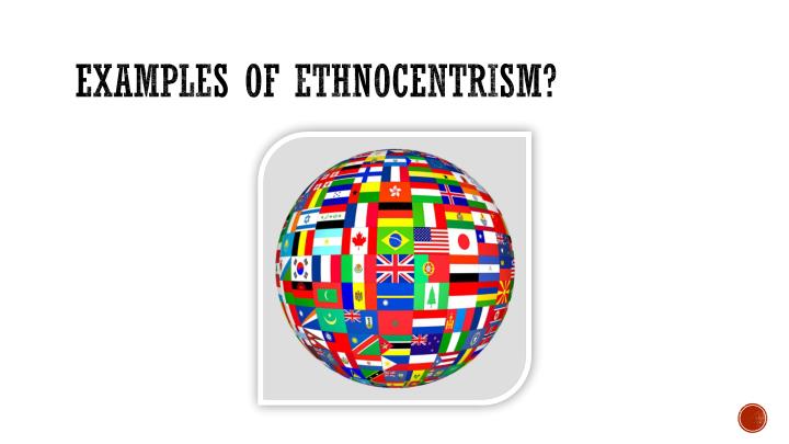 PPT - Ethnocentrism: PowerPoint Presentation - ID:6102109