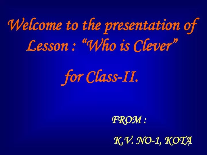 PPT - Welcome to the presentation of Lesson : “Who is Clever” for Class ...