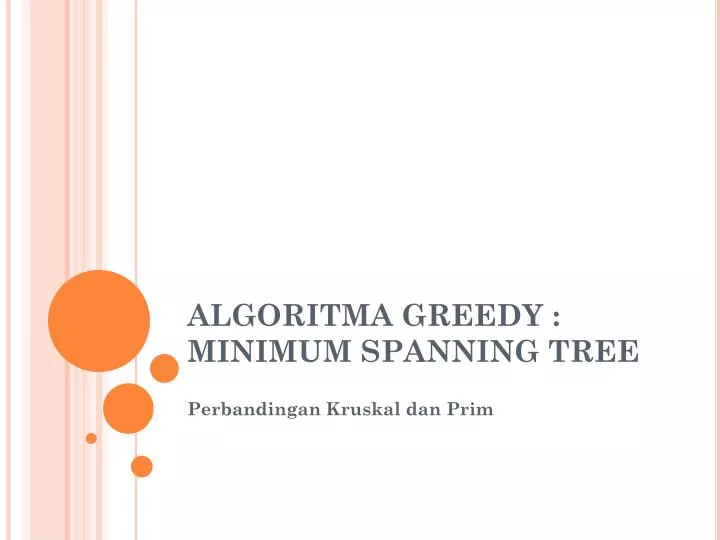 PPT - ALGORITMA GREEDY : MINIMUM SPANNING TREE PowerPoint Presentation ... PPT - ALGORITMA GREEDY : MINIMUM SPANNING TREE PowerPoint Presentation ...