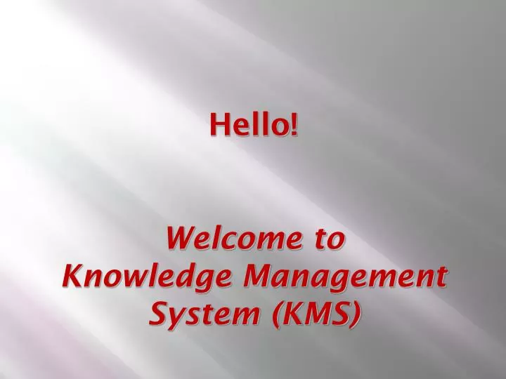 PPT - Hello! Welcome to Knowledge Management System (KMS) PowerPoint ...