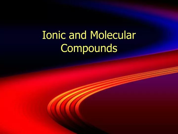 PPT - Ionic and Molecular Compounds PowerPoint Presentation, free ...