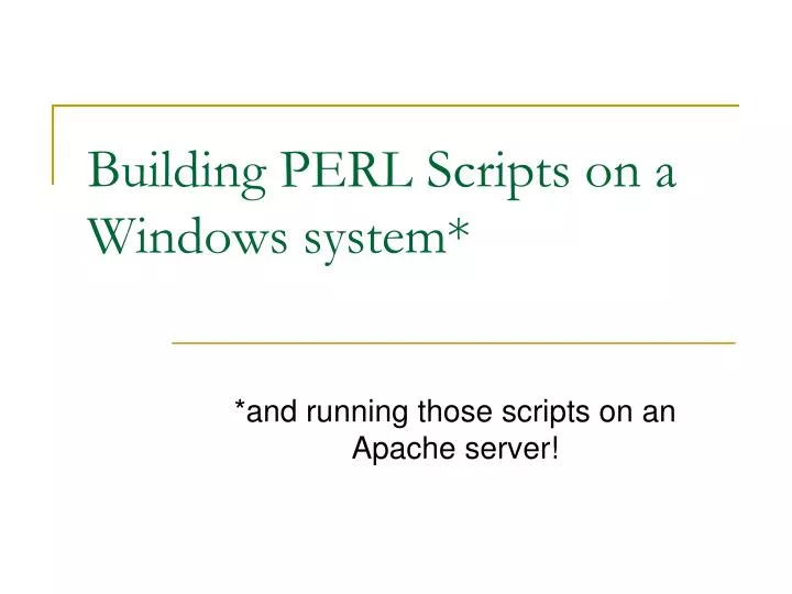 PPT - Building PERL Scripts on a Windows system* PowerPoint ...