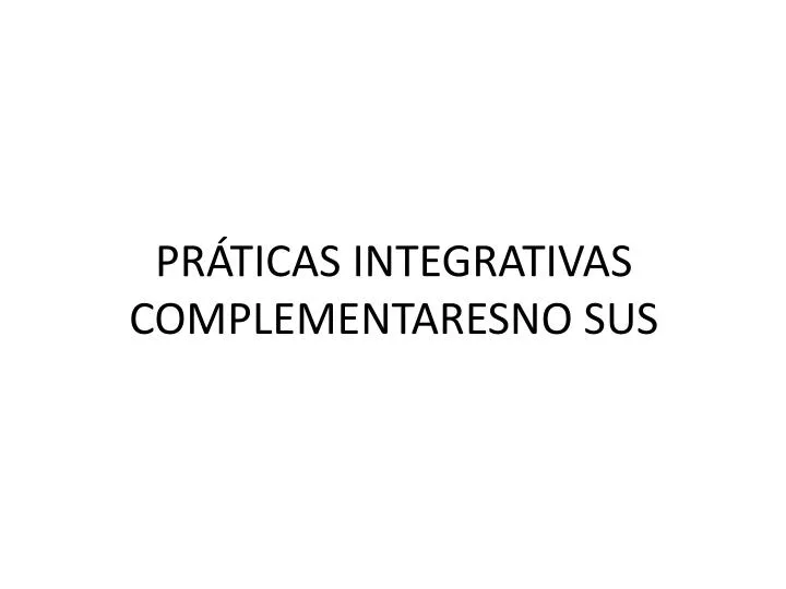 PPT - PRÁTICAS INTEGRATIVAS COMPLEMENTARESNO SUS PowerPoint Presentation - ID:6133492