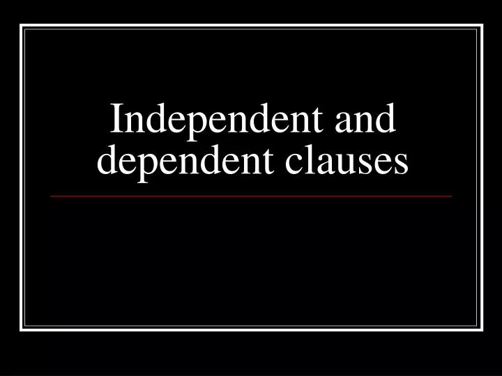 PPT - Independent and dependent clauses PowerPoint Presentation, free ...