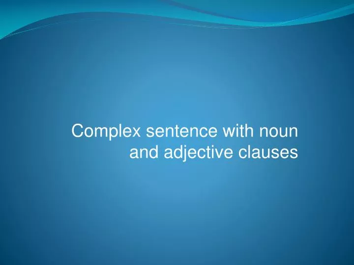 PPT - Complex sentence with noun and adjective clauses PowerPoint ...