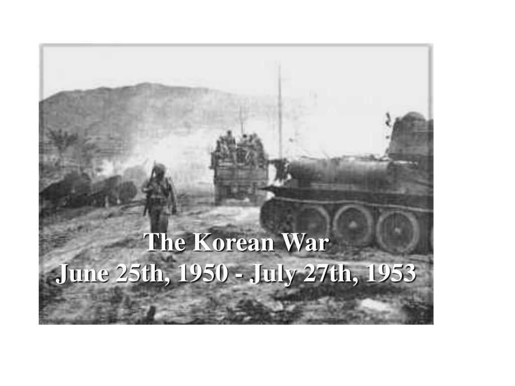 PPT - The Korean War June 25th, 1950 - July 27th, 1953 PowerPoint ...
