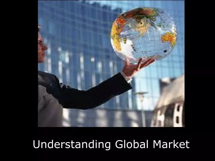 PPT - Understanding Global Market PowerPoint Presentation, free ...