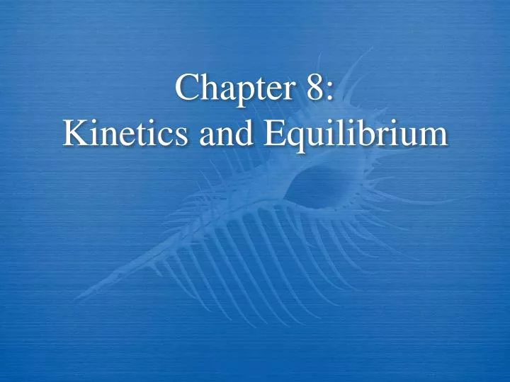 PPT - Chapter 8: Kinetics and Equilibrium PowerPoint Presentation, free ...