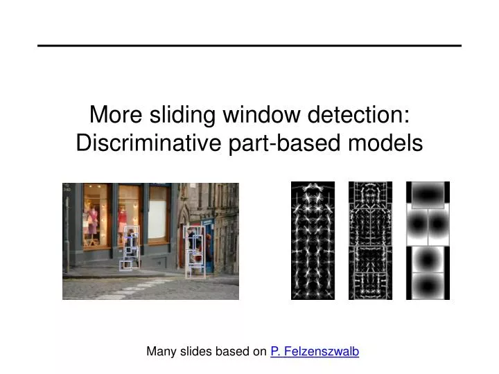 PPT - More sliding window detection: Discriminative part-based models ...