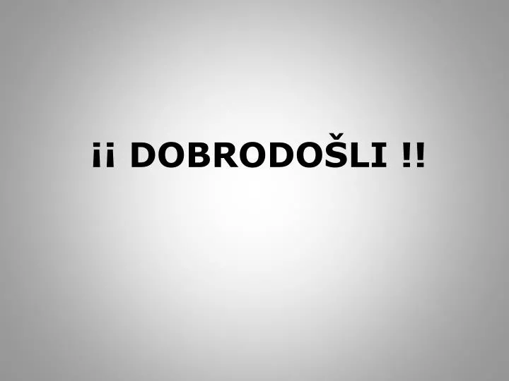 PPT - ¡¡ DOBRODO Š LI !! PowerPoint Presentation, free download - ID:6168244