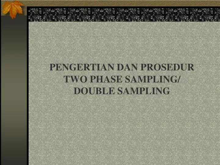 PPT - PENGERTIAN DAN PROSEDUR TWO PHASE SAMPLING/ DOUBLE SAMPLING PowerPoint Presentation - ID ...