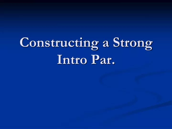 PPT - Constructing a Strong Intro Par. PowerPoint Presentation, free ...