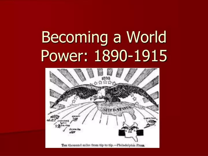 PPT - Becoming a World Power: 1890-1915 PowerPoint Presentation, free ...