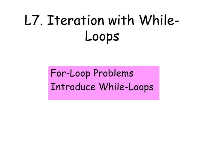PPT - L7. Iteration with While-Loops PowerPoint Presentation, free ...