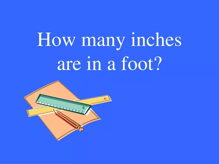 PPT - How many inches are in a foot? PowerPoint Presentation, free ...