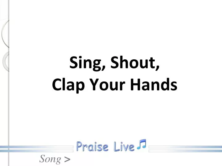 PPT - Sing, Shout, Clap Your Hands PowerPoint Presentation, free ...