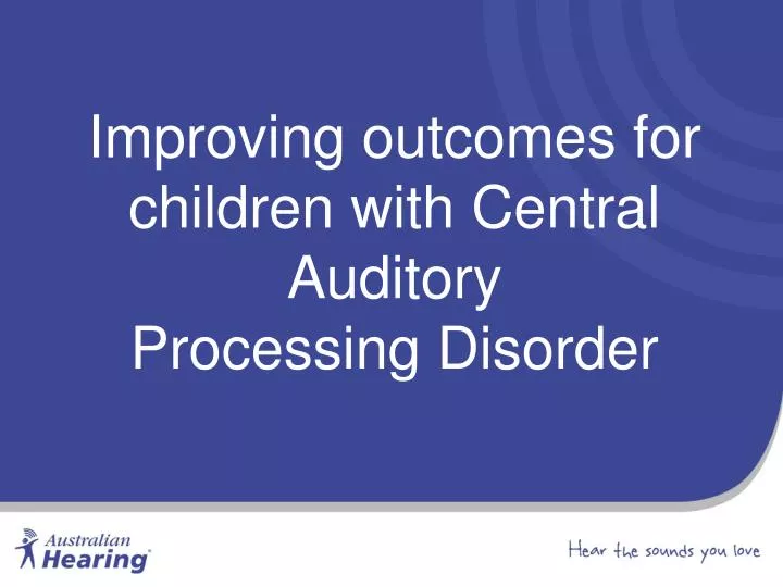 PPT - Improving outcomes for children with Central Auditory Processing ...