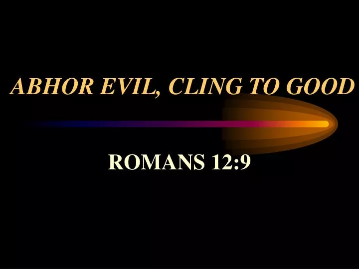 PPT - ABHOR EVIL, CLING TO GOOD PowerPoint Presentation, free download ...