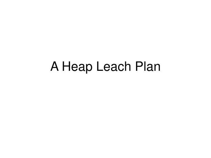 PPT - A Heap Leach Plan PowerPoint Presentation, free download - ID:6193499