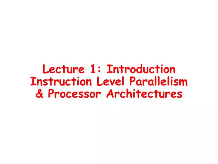 Ppt Lecture 1 Introduction Instruction Level Parallelism And Processor Architectures Powerpoint