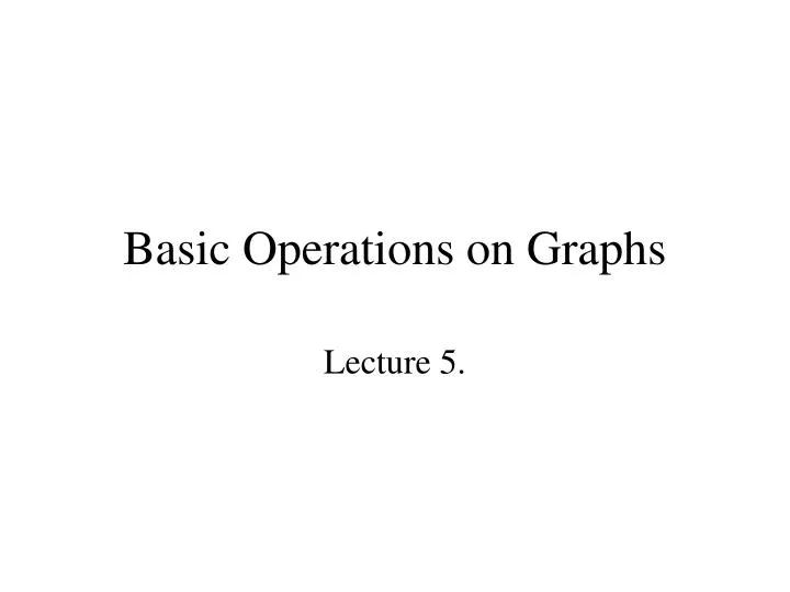 PPT - Basic Operations on Graphs PowerPoint Presentation, free download ...