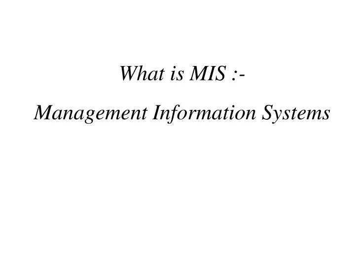 PPT - What is MIS :- Management Information Systems PowerPoint ...