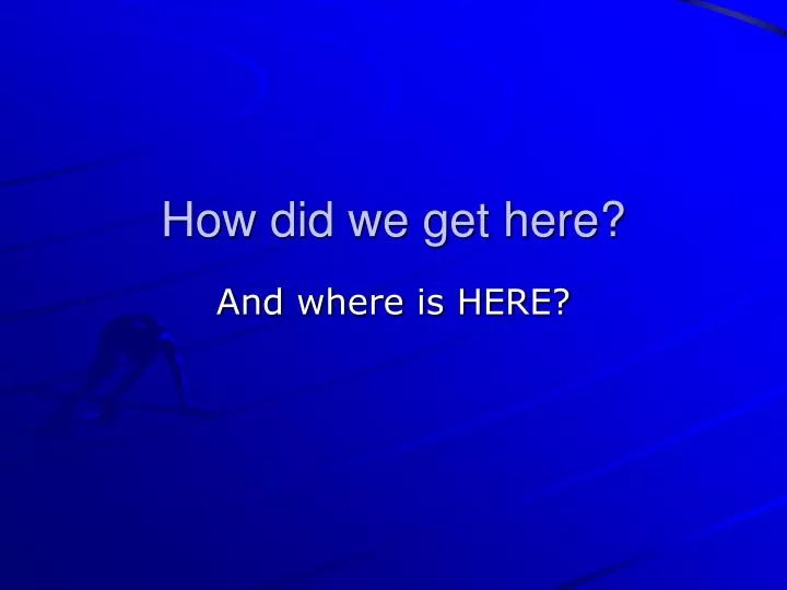 PPT - How did we get here? PowerPoint Presentation, free download - ID ...