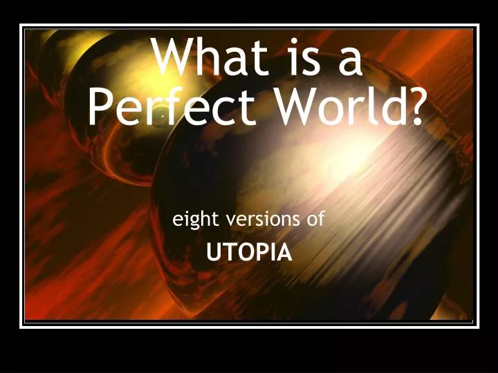 PPT - What is a Perfect World? PowerPoint Presentation, free download ...