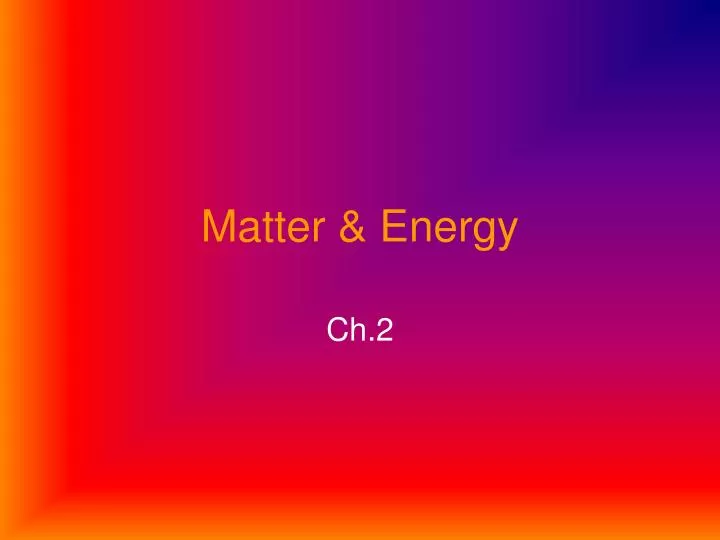 PPT - Matter & Energy PowerPoint Presentation, free download - ID:6212813